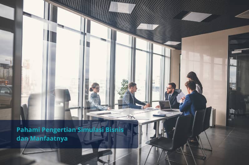 Pahami Pengertian Simulasi Bisnis dan Manfaatnya!