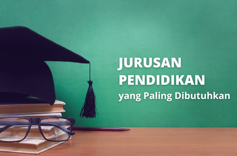 Jurusan Pendidikan yang Lulusannya Paling Dibutuhkan