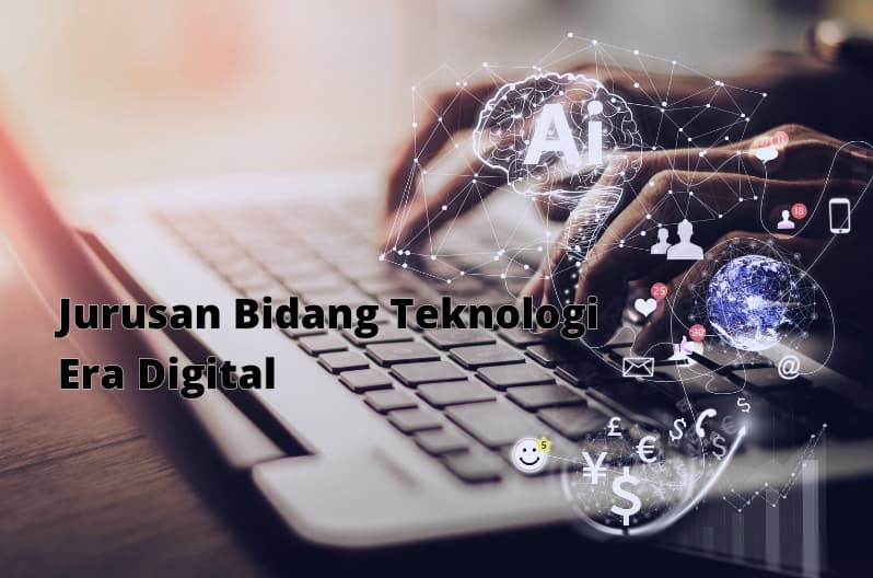 Pilihan Jurusan Bidang Teknologi Menjanjikan di Era Digital